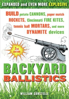 Backyard Ballistics: Build Potato Cannons, Paper Match Rockets ...