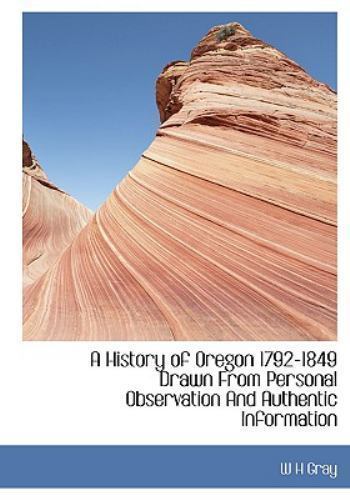 History of Oregon 1792-1849 Drawn from Personal Observation and ...