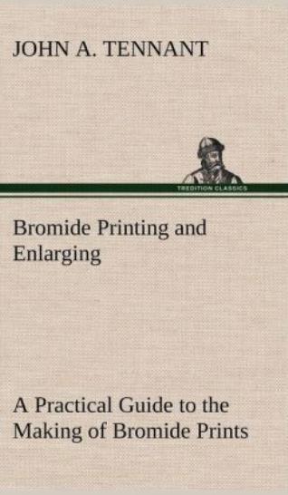 Bromide Printing and Enlarging a Practical Guide to the Making of ...