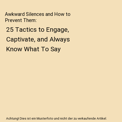 Awkward Silences and How to Prevent Them: 25 Tactics to Engage ...