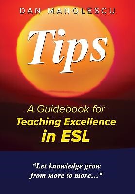 Tips: A Guidebook for Teaching Excellence in ESL by Manolescu, Dan ...
