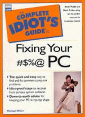 Complete Idiot's Guide to Fixing Your #$%@PC (The Complete Idiot ...