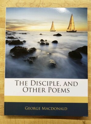 The Disciple, and Other Poems by George MacDonald (2010, Paperback ...