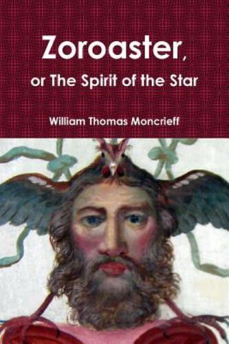 Zoroaster, or the Spirit of the Star by William Thomas Moncrieff (2014 ...