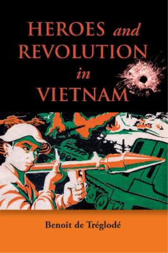 Benoit de Treglode Heroes and Revolution in Vietnam, 1948-1964 (Poche ...