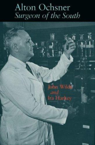 Alton Ochsner, Surgeon of the South by John Wilds and Ira Harkey (1990 ...