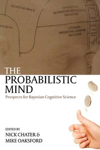 The Probabilistic Mind: Prospects for Bayesian Cognitive Science by ...