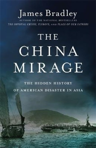 The China Mirage: The Hidden History of American Disaster in Asia ...