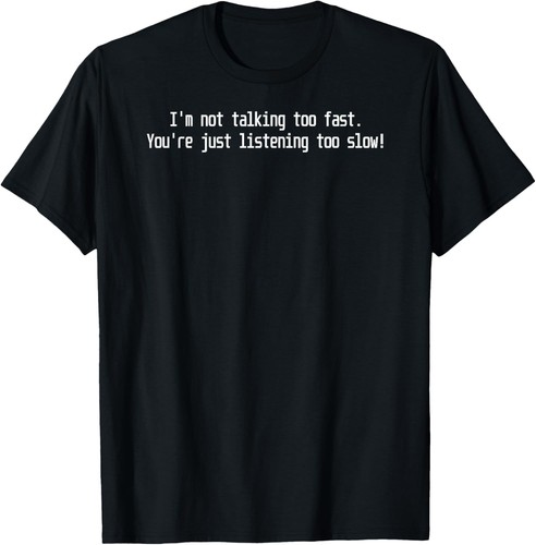 I'm Not Talking Too Fast You're Listening To Slow T-Shirt Hoodie | eBay