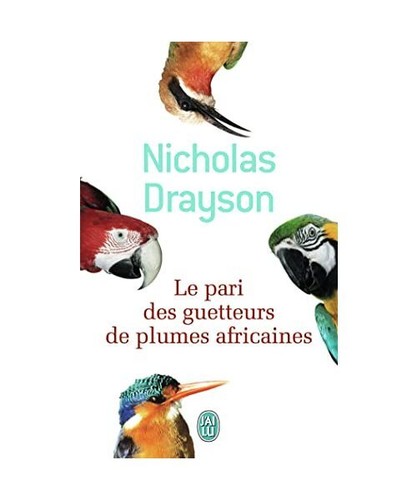 Le pari des guetteurs de plumes africaines, Drayson, Nicholas ...