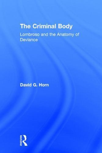 Criminal Body : Lombroso and the Anatomy of Deviance by David Horn ...