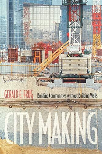 City Making: Building Communities without Building Walls, Frug ...