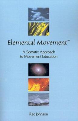 Elemental Movement: A Somatic Approach To Movement Education ...