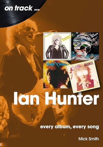 Ian Hunter On Track: Every Album, Every Song by Mick Smith NEW BOOK ...