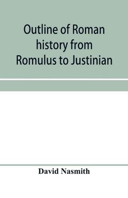 David Nasmith Outline of Roman history from Romulus to Justinian ...