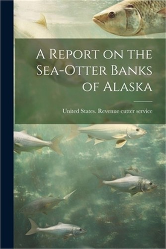A Report on the Sea-otter Banks of Alaska (Paperback or Softback ...