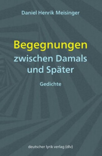 Begegnungen zwischen Damals und Später Daniel Henrik Meisinger ...