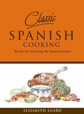 Classic Spanish Cooking: Recipes for Mastering the Spanish Kitchen ...