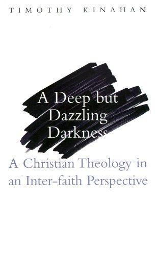 Deep but Dazzling Darkness : A Christian Theology in an Inter-Faith ...