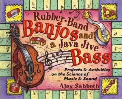 Rubber-Band Banjos and a Java Jive Bass: Projects and Activities on the ...