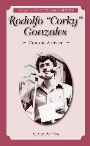RODOLFO &CORKY& GONZALES: CHICANO ACTIVIST By Jorge-ayn Riley *NEW ...