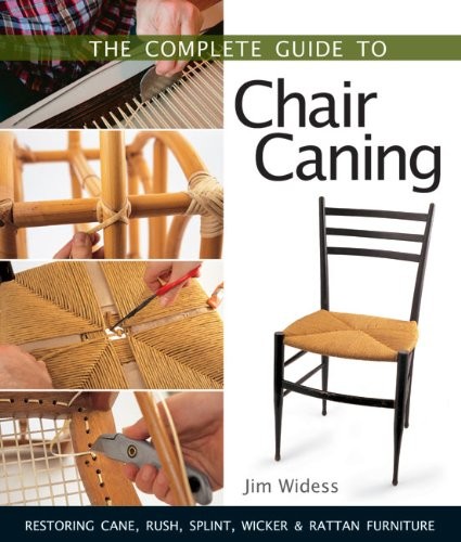THE COMPLETE GUIDE TO CHAIR CANING: RESTORING CANE, RUSH, By Jim Widess ...