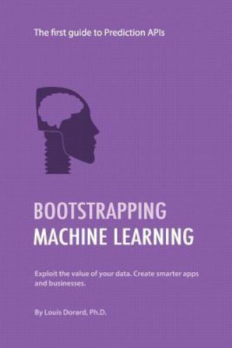 Bootstrapping Machine Learning : The First Guide to Prediction APIs by ...