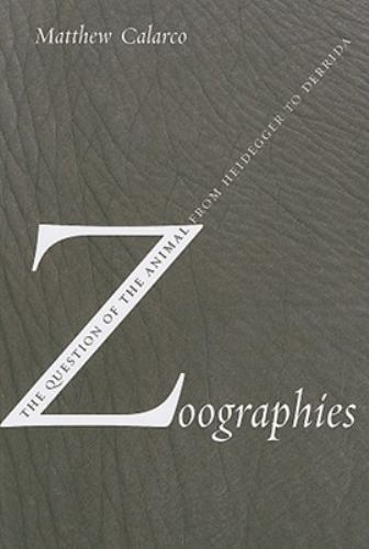 Zoographies : The Question of the Animal from Heidegger to Derrida by ...