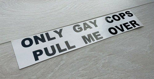 Only Gay Cops Pull Me Over - Sticker Decal Vinyl Car Window - Any Color ...