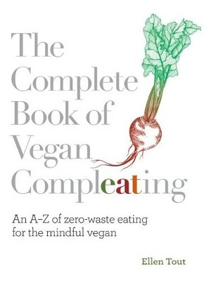 The Complete Book of Vegan Compleating: An A–Z of Zero-Waste Eating For ...