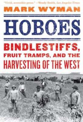 Hoboes: Bindlestiffs, Fruit Tramps, and the Harvesting of the West by ...