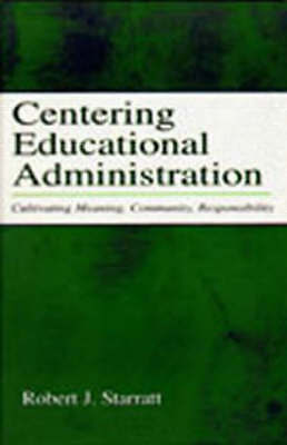 Centering Educational Administration: Cultivating Meaning, Community, Responsibility by Robert J ...