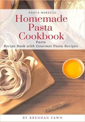 Homemade Pasta Cookbook: Pasta Recipe Book with Gourmet Pasta Recipes ...