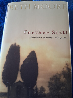 Further Still, a Collection of Poetry and Vignettes by Beth Moore ...