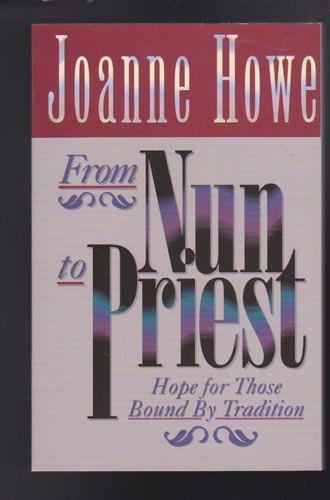 From Nun to Priest: Hope for Those Bound by Tradition-Joanne Howe ...
