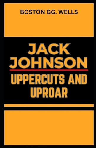 Jack Johnson Uppercuts and Uproar by Boston Gg Wells Paperback Book ...