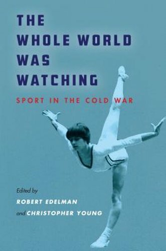 The Whole World Was Watching: Sport in the Cold War by Robert Edelman ...