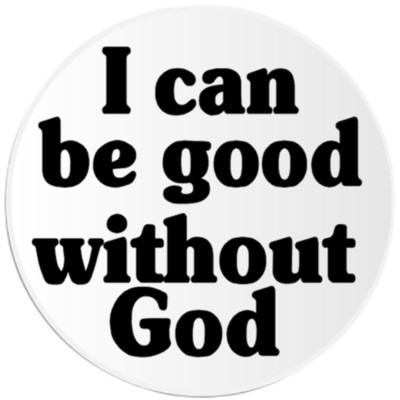 I Can Be Good Without God - Circle Sticker Decal 3 Inch - Atheism ...