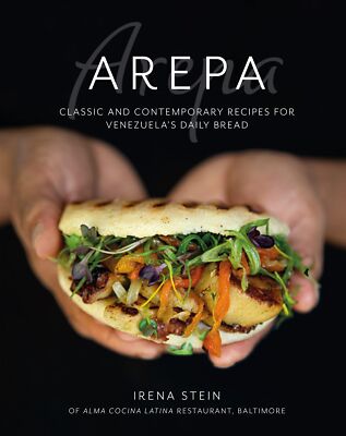 Arepa: Classic & contemporary recipes for Venezuela's daily bread ...