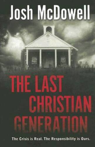 The Last Christian Generation - Hardcover By McDowell, Josh - VERY GOOD ...