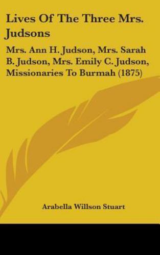 Lives of the Three Mrs Judsons : Mrs. Ann H. Judson, Mrs. Sarah B ...