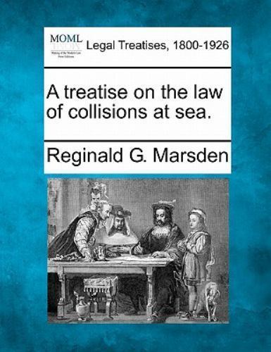 treatise on the law of collisions at Sea by Reginald G. Marsden (2010 ...
