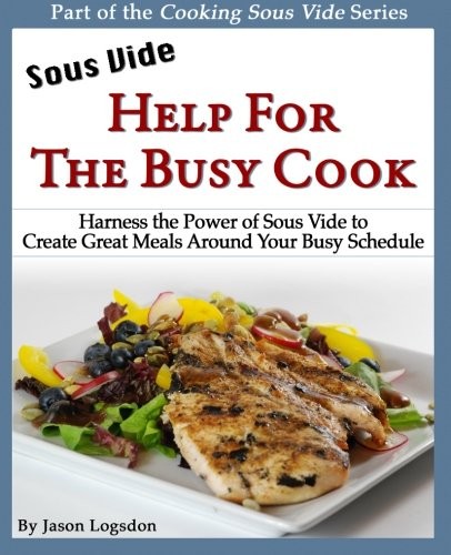 SOUS VIDE: HELP FOR THE BUSY COOK: HARNESS THE POWER OF By Jason ...