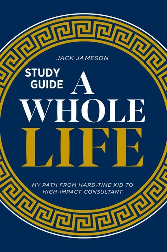 A Whole Life Study Guide My path from hard-time kid to high-impact ...