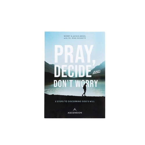 Pray, Decide, and Don't Worry: Five Steps to Discerning God's Will ...