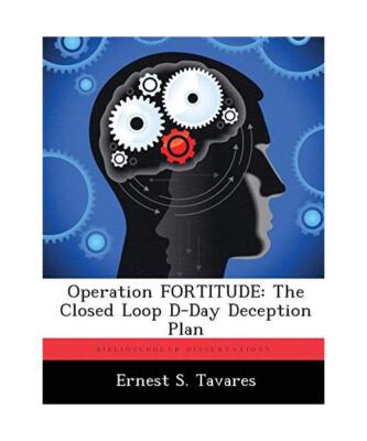 Operation FORTITUDE: The Closed Loop D-Day Deception Plan, Ernest S ...