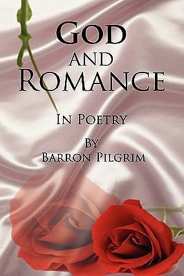 God and Romance : In Poetry by Barron Pilgrim (2009, Trade Paperback ...