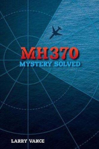 Mh370: Mystery Solved by Vance, Larry 9781775283423 | eBay