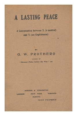 PROTHERO, GEORGE WALTER, SIR A Lasting Peace : a Conversation between X ...