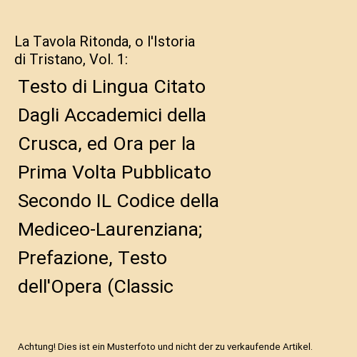 La Tavola Ritonda, o l'Istoria di Tristano, Vol. 1: Testo di Lingua ...
